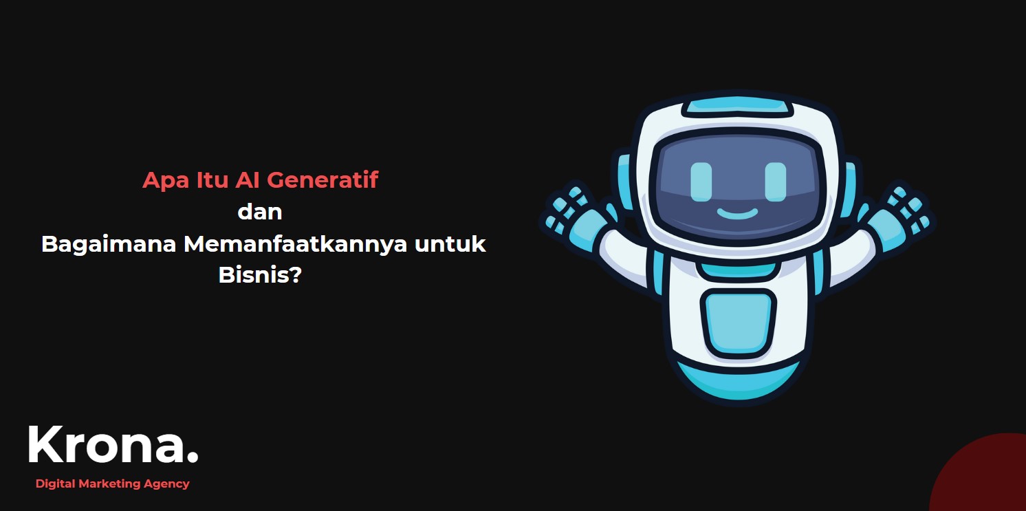Apa Itu AI Generatif dan Bagaimana Memanfaatkannya untuk Bisnis? - Krona Digital Marketing Agency